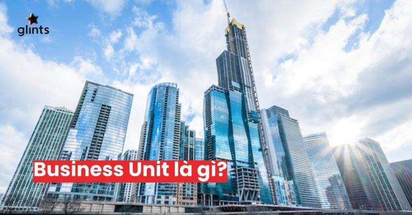 Business Unit Là Gì? Cần Lưu Ý Gì Khi Lập Ra Business Unit – Kabala Career