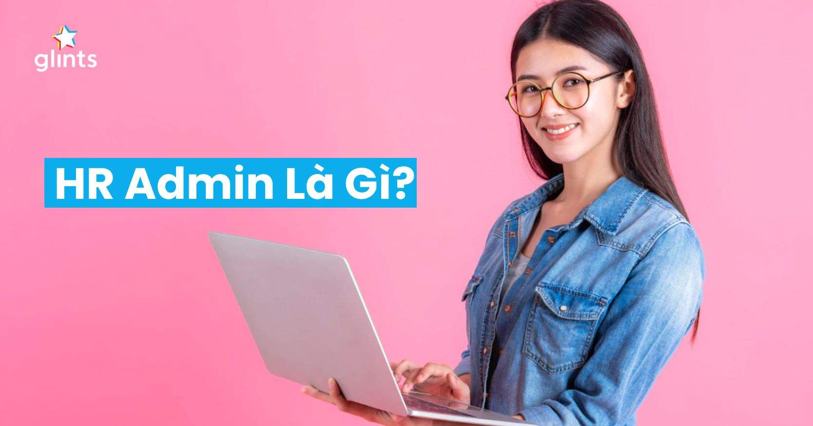 HR Admin Là Gì? Công Việc HR Administrator & Những Kỹ Năng Thiết Yếu ...